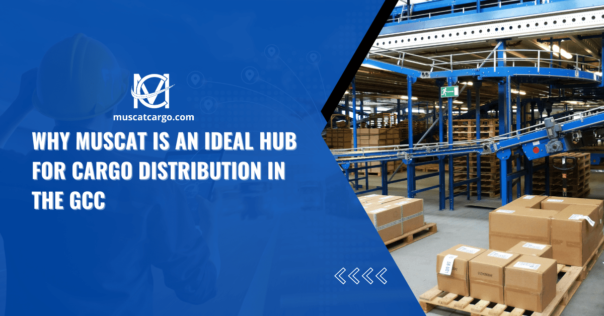 Why Muscat Is an Ideal Hub for Cargo Distribution in the GCC