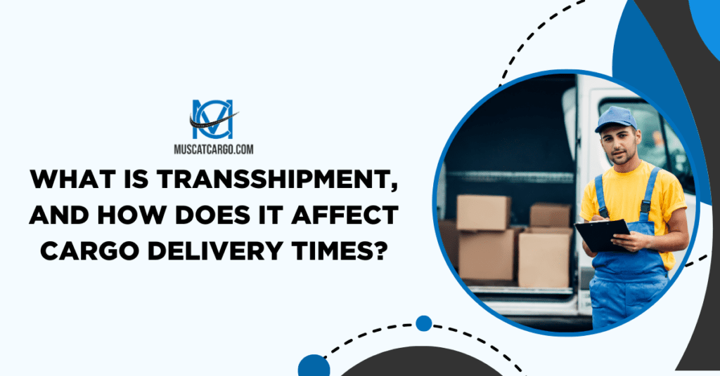 What Is Transshipment, and How Does It Affect Cargo Delivery Times?